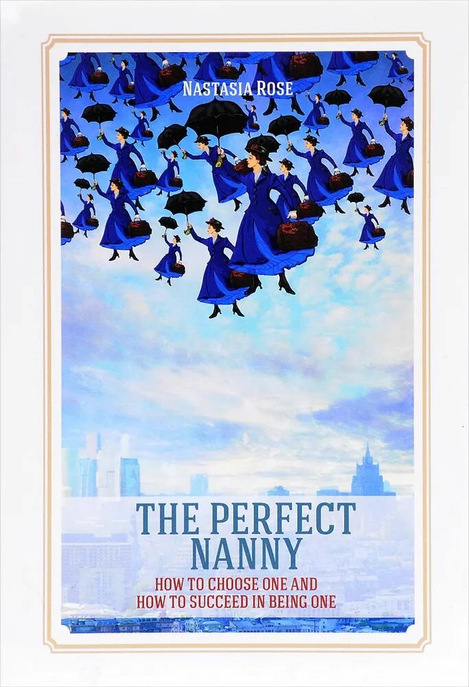 The Perfect Nanny. How to choose one and how to succeed in being one. Nastasia Rose