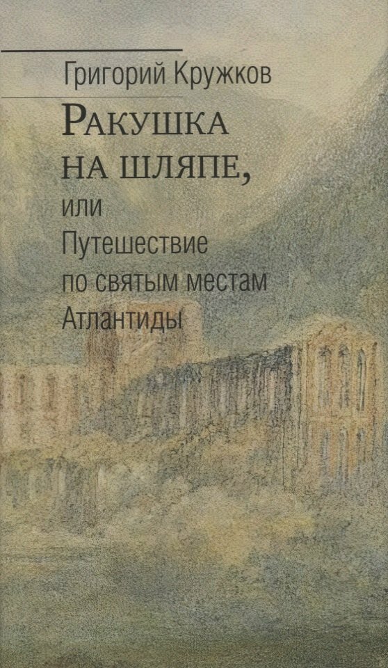 Книга: "Ракушка на шляпе, или Путешествие по святым местам Атлантиды" от Кружков Г, русский язык, Российская публицистика