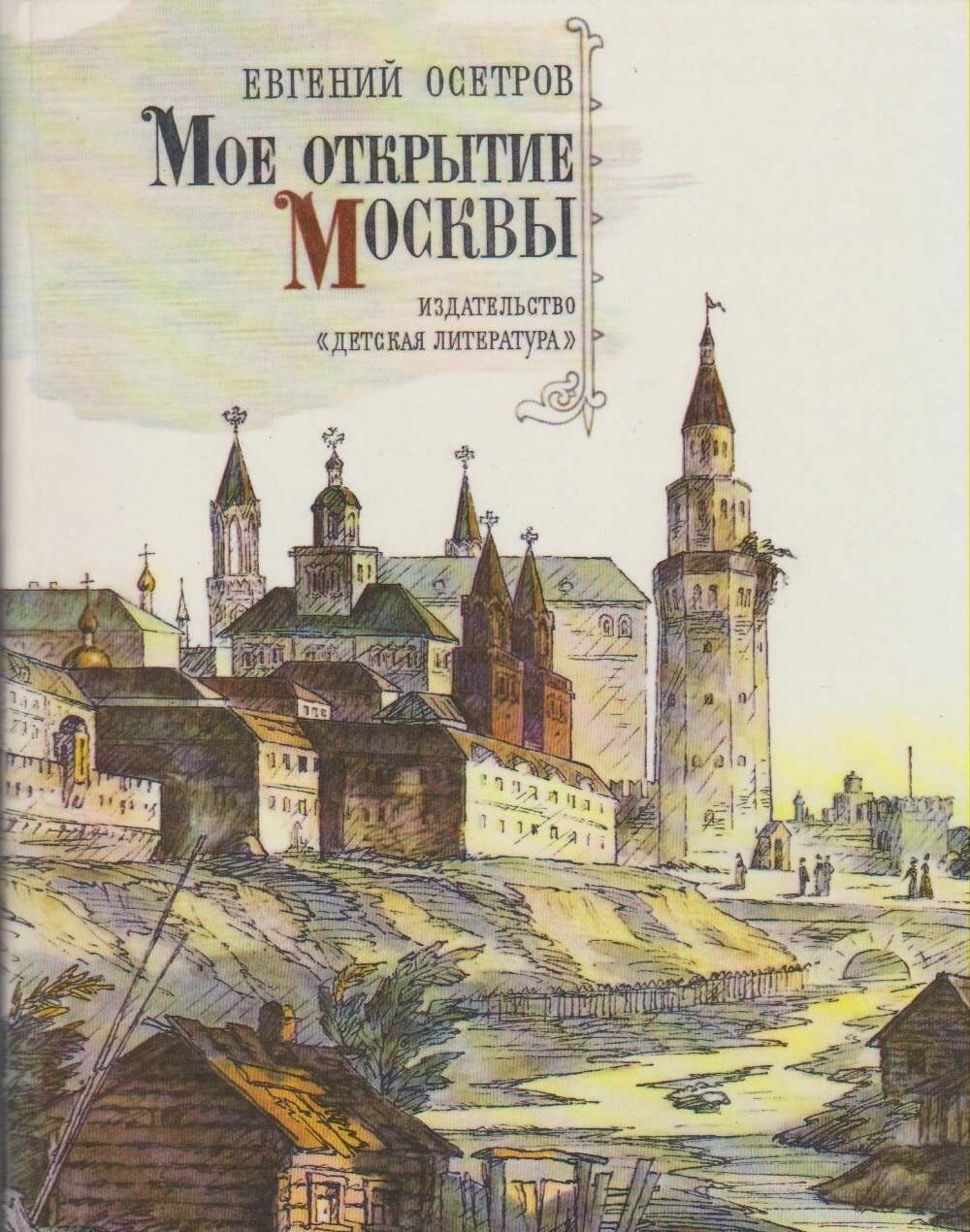 Мое открытие Москвы. Осетров Евгений Иванович. Детская литература. 1985. Твердый переплет. 352 стр