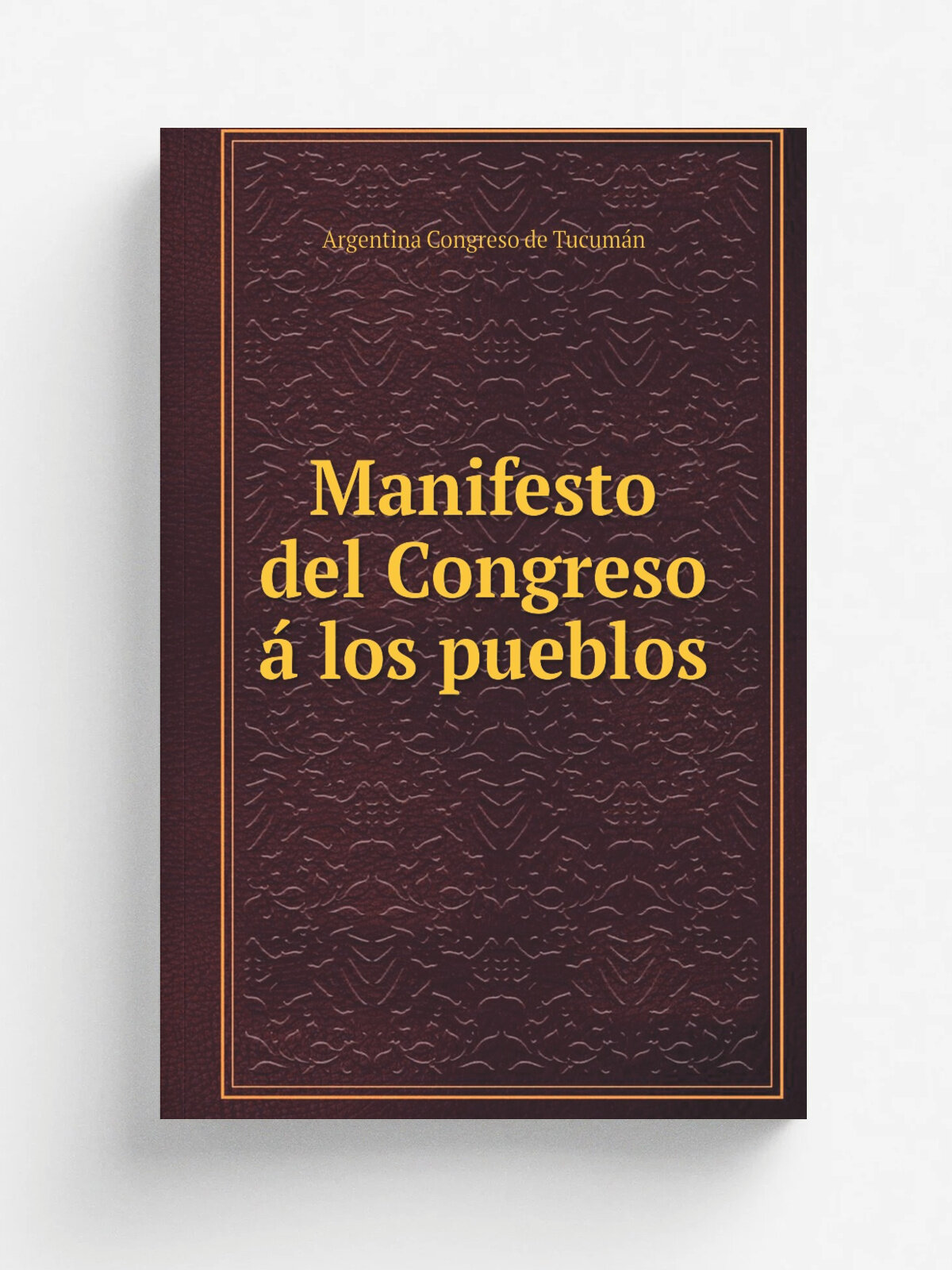 Manifesto del Congreso . los pueblos | Argentina Congreso de Tucum.n | 1816 | Impr. de Gandarillas y socios | Репринт