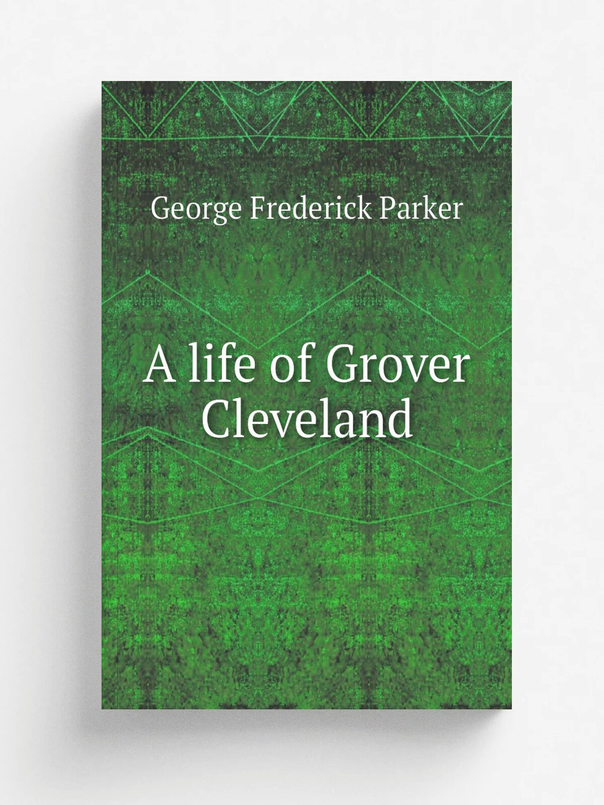 A life of Grover Cleveland | George Frederick Parker | New York, Cassell publishing company | Репринт