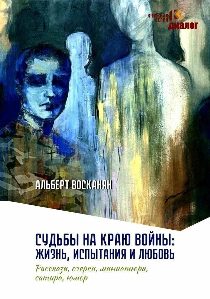 Книга Книжный мир Судьбы на краю войны: жизнь, испытания и любовь: рассказы, очерки, миниатюры, сатира, юмор. Восканян А, 2024