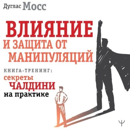 Влияние и защита от манипуляций. Книга-тренинг: секреты Чалдини на практике [Аудиокнига]
