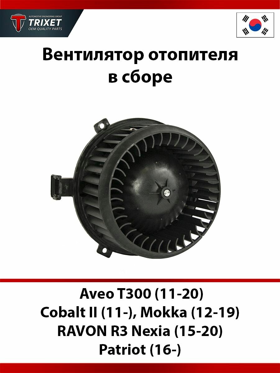 Вентилятор отопителя TRIXET в сборе Chevrolet Aveo T30011-20, Cobalt II 11-, Opel Mokka 12-19, RAVON R3 Nexia15-20 и УАЗ Patriot 16-