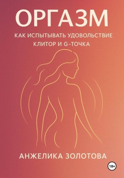Оргазм. Как испытывать удовольствие. Клитор и G-точка [Цифровая книга]