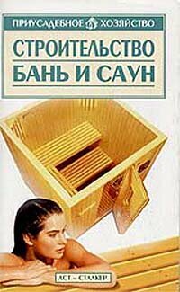 Строительство бань и саун Серия: Приусадебное хозяйство