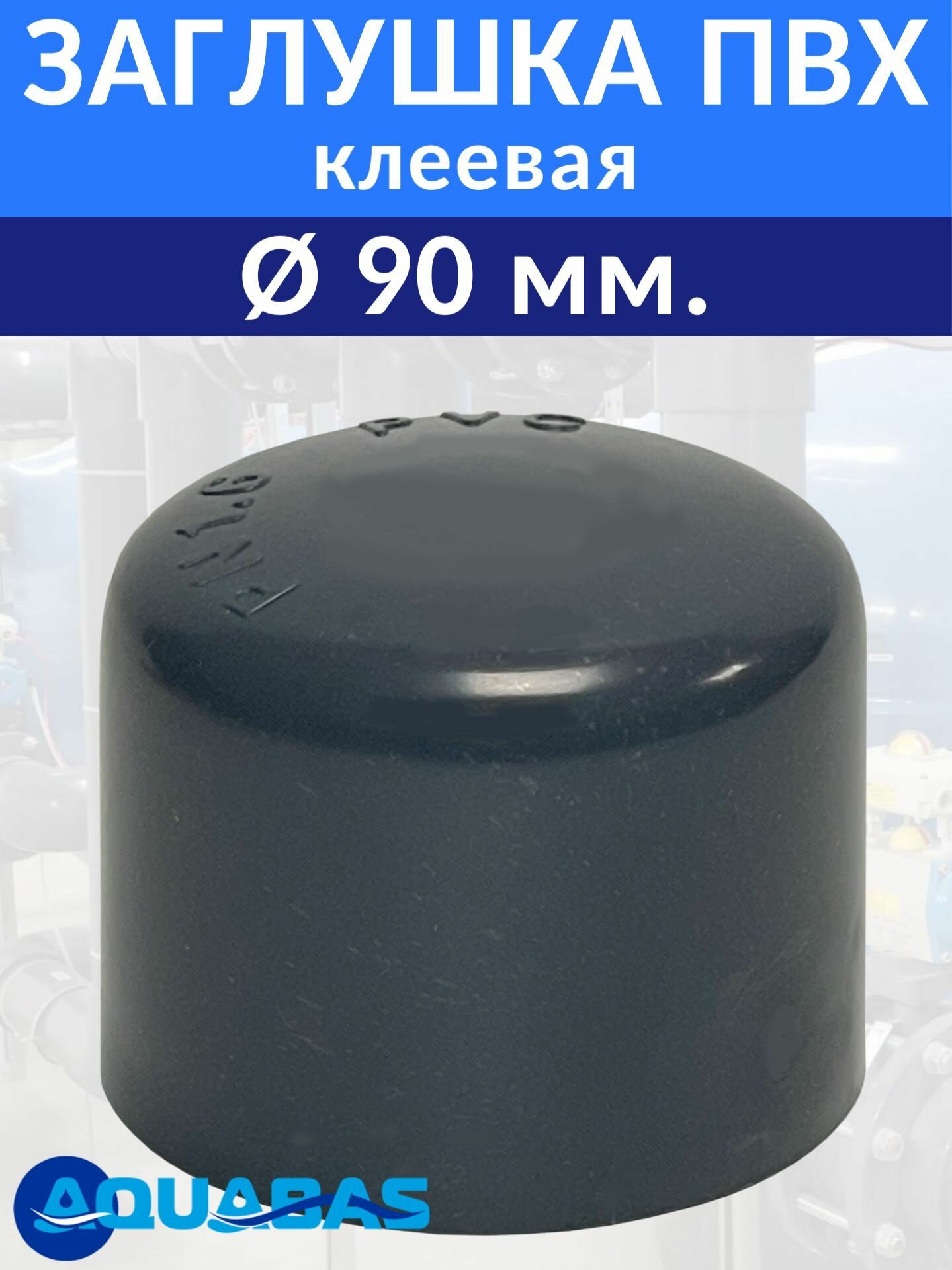 Заглушка ПВХ клеевая D90 PN16, для труб ПВХ