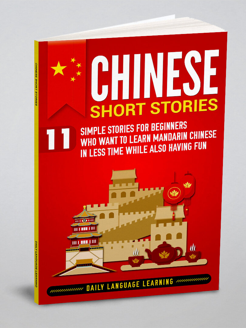 Chinese Short Stories. 11 Simple Stories for Beginners Who Want to Learn Mandarin Chinese in Less Time While Also Having Fun