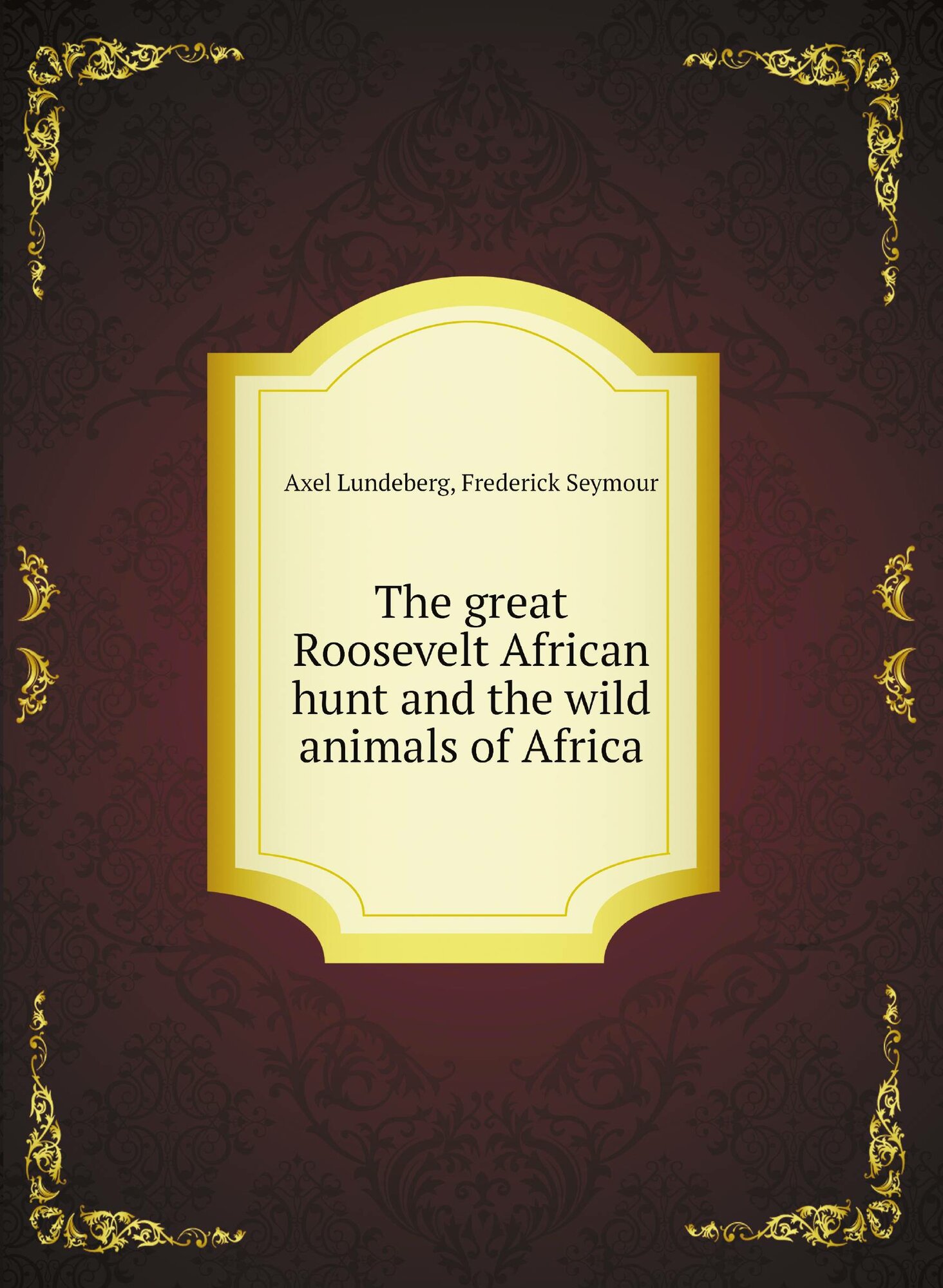 The great Roosevelt African hunt and the wild animals of Africa