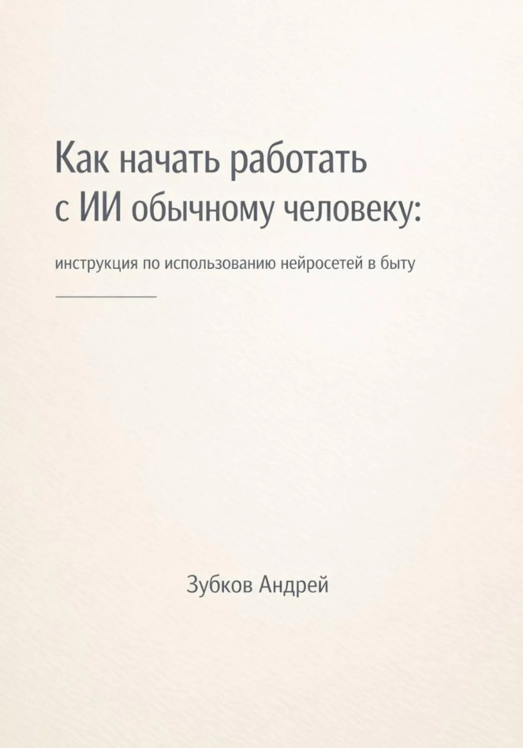Как начать работать с ИИ обычному человеку: инструкция по использованию нейросетей в быту [Цифровая книга]