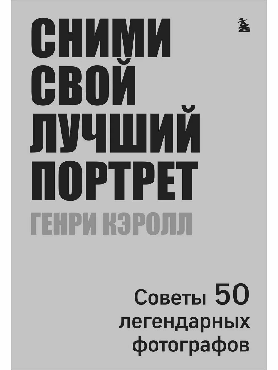 Сними свой лучший портрет. Советы 50 легендарных фотографов