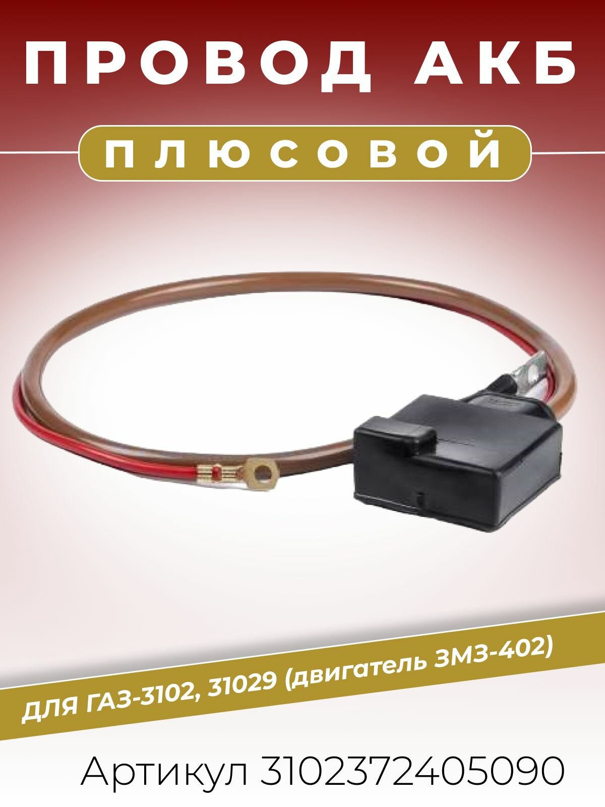 Плюсовой провод АКБ для аккумулятора ГАЗ Волга 3102 ГАЗ-31029 с двигателем ЗМЗ-402, длина 710 мм клемма литая с крышкой и с дополнительным проводом питания ОЕМ: 3102-3724050
