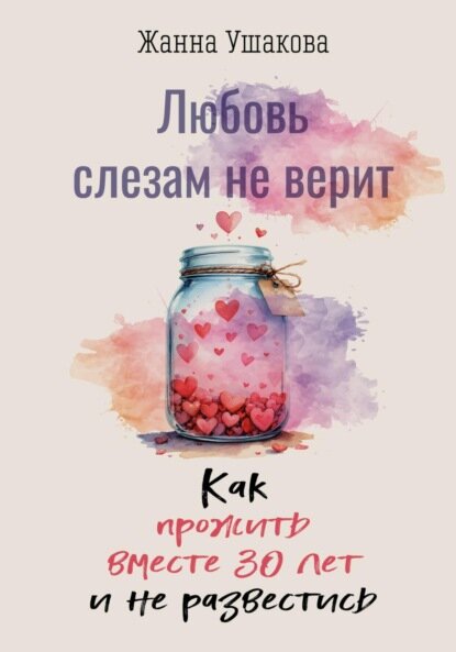 Любовь слезам не верит. Как прожить вместе 30 лет и не развестись [Цифровая книга]