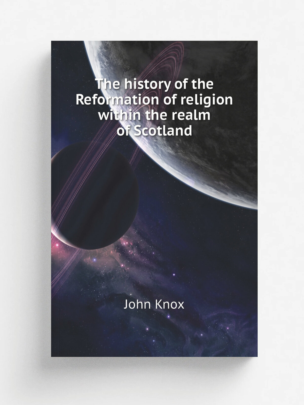 The history of the Reformation of religion within the realm of Scotland | John Knox | Репринт