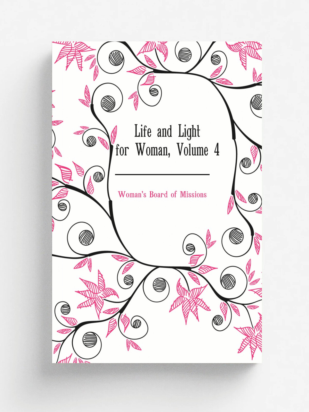Life and Light for Woman, Volume 4 | Woman's Board of Missions | Репринт