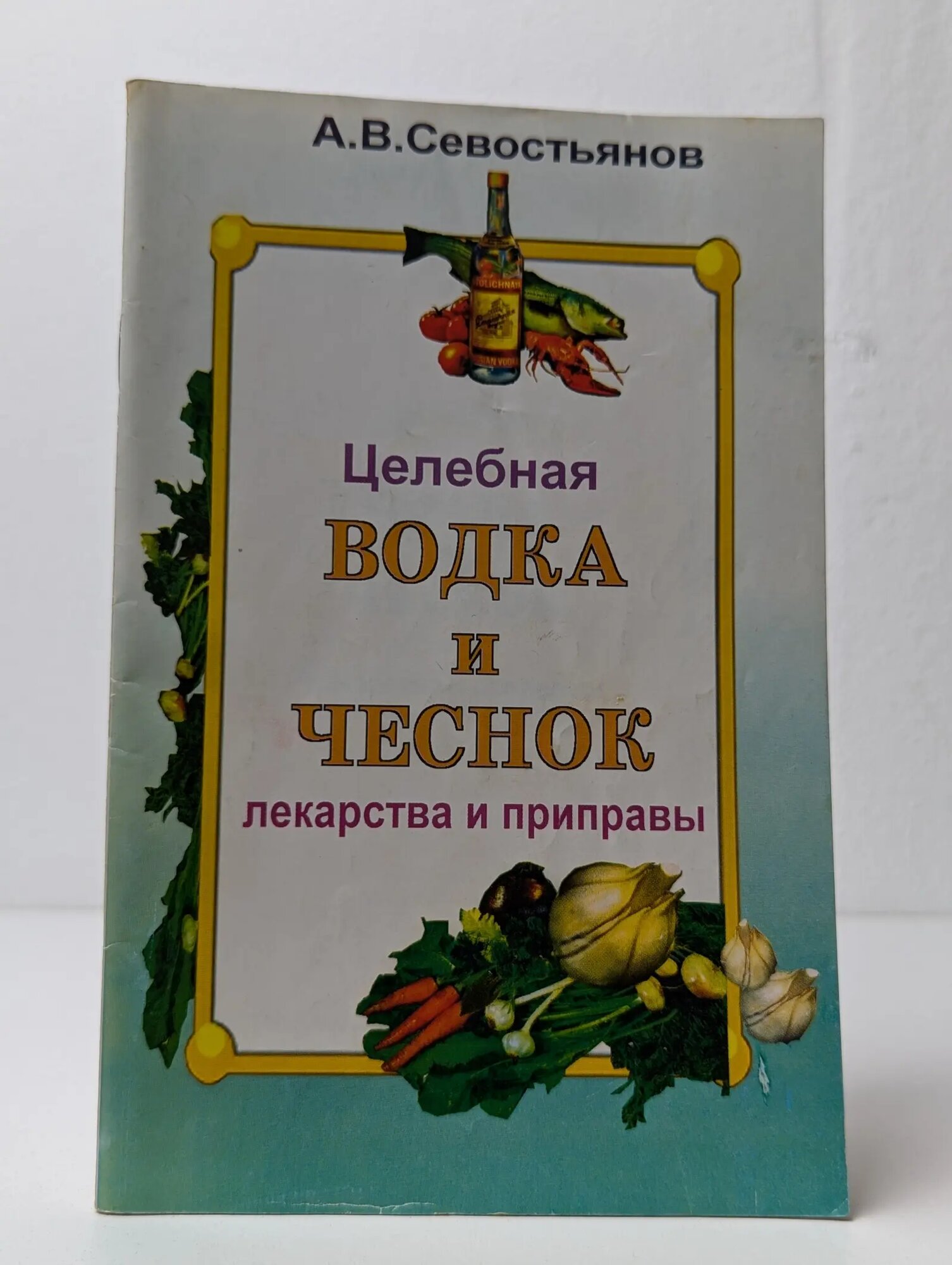 Целебные водки и чеснок - приправы и лекарства Севостьянов А. В. 1998