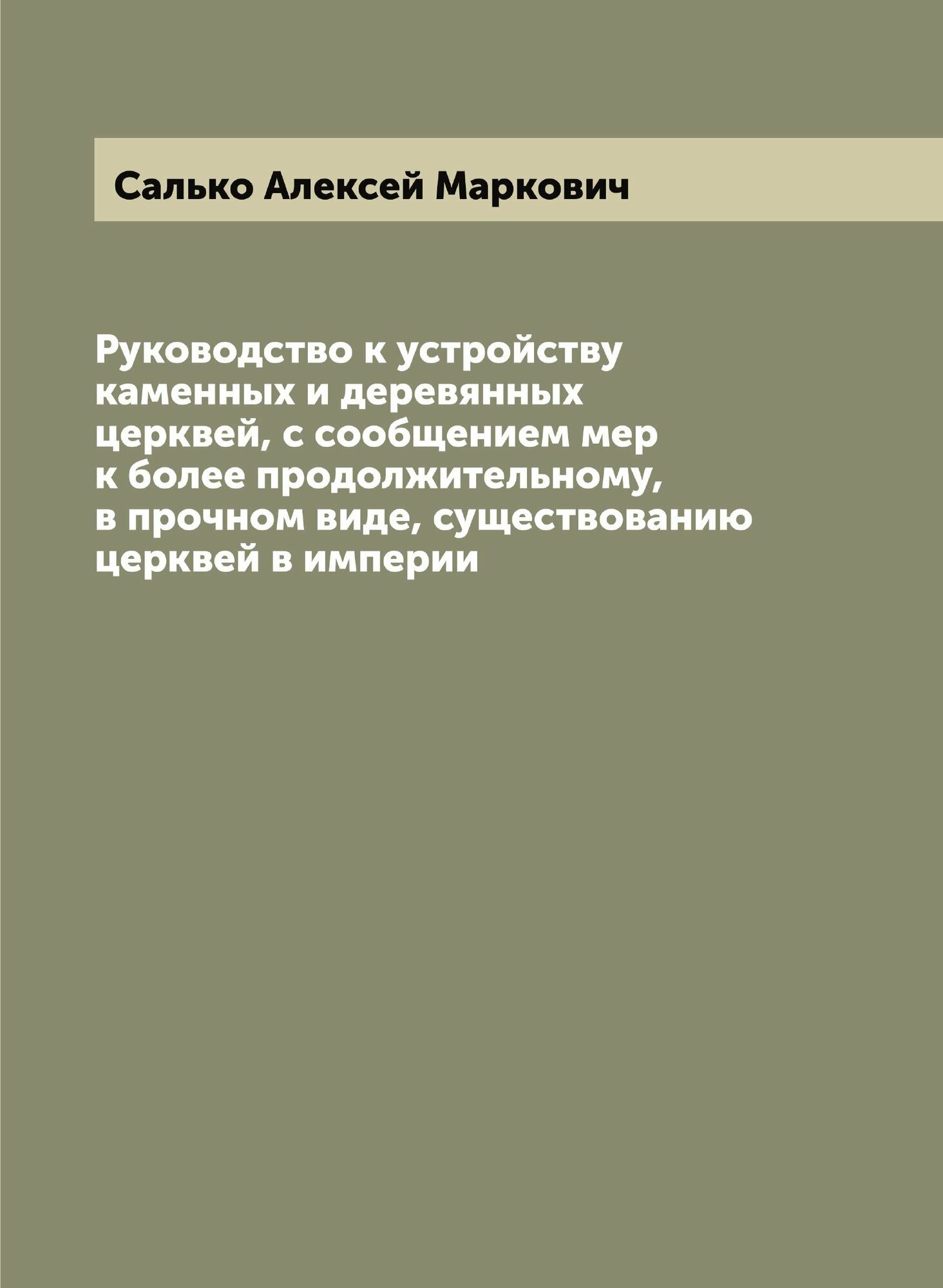 Руководство к устройству каменных и деревянных церквей, с сообщением мер к более продолжительному, в прочном виде, существованию церквей в империи