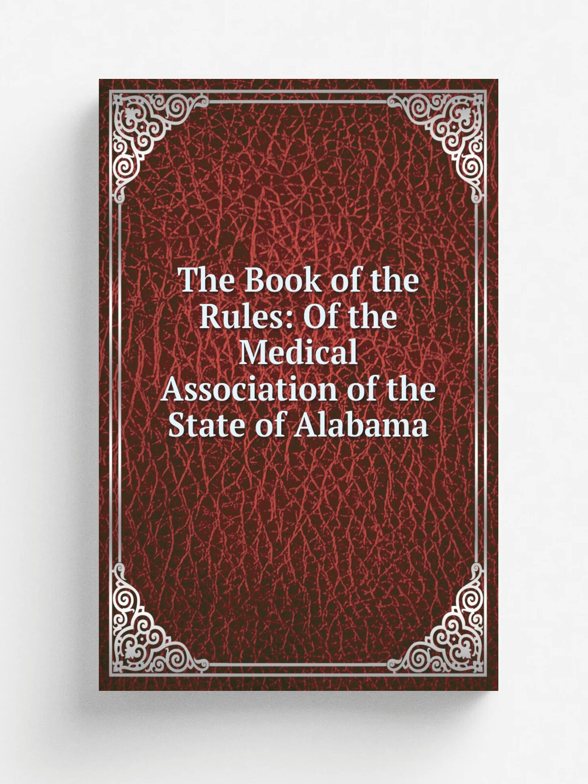 The Book of the Rules: Of the Medical Association of the State of Alabama