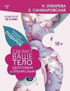 Большой роскошный подарок сделает ваше тело здоровым и прекрасным (Наталья Зубарева, Елена Санжаровская)