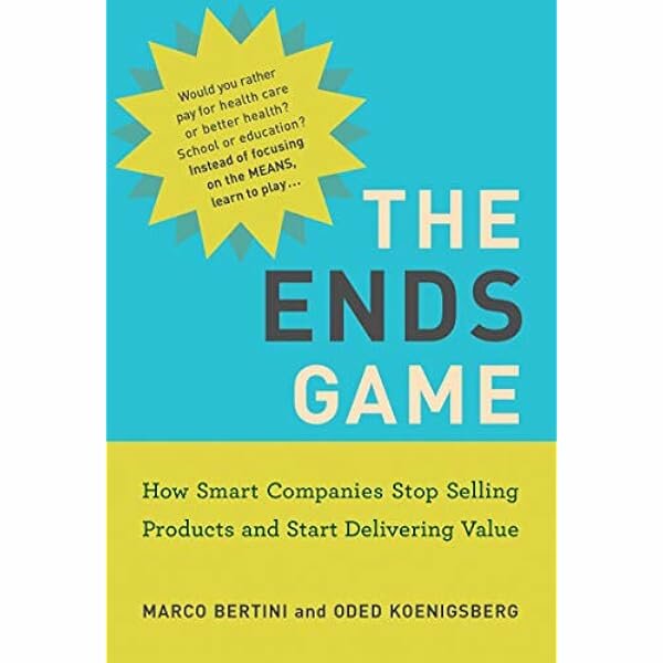 The Ends Game: How Smart Companies Stop Selling Products and Start Delivering Value (Management on the Cutting Edge)，Reprinted paperback book