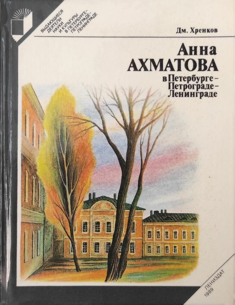 Анна Ахматова в Петербурге - Петрограде - Ленинграде. Хренков Дмитрий Терентевич. 1989. Твердый переплет. 222 стр