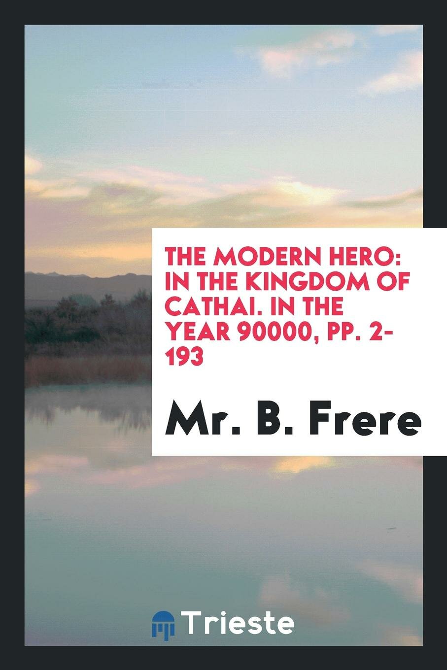 The Modern Hero. In the Kingdom of Cathai. In the Year 90000, pp. 2-193