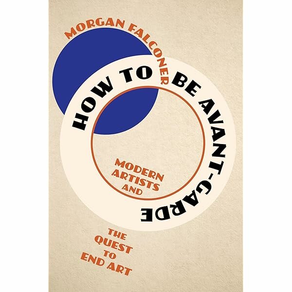 How to Be Avant-Garde: Modern Artists and the Quest to End Art，Reprinted paperback book