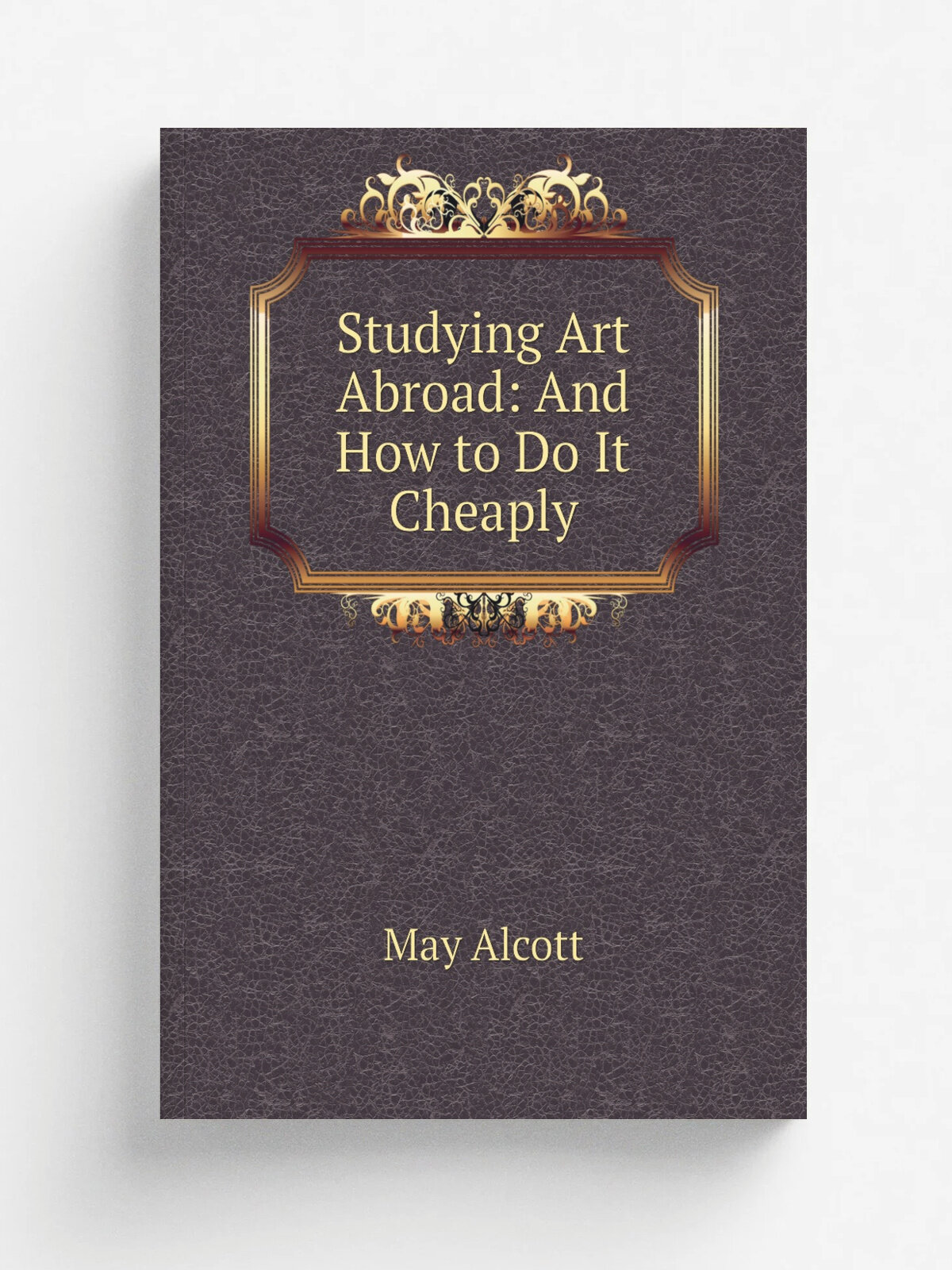 Studying Art Abroad: And How to Do It Cheaply | May Alcott | Репринт