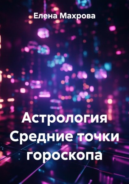 Астрология. Средние точки гороскопа [Цифровая книга]
