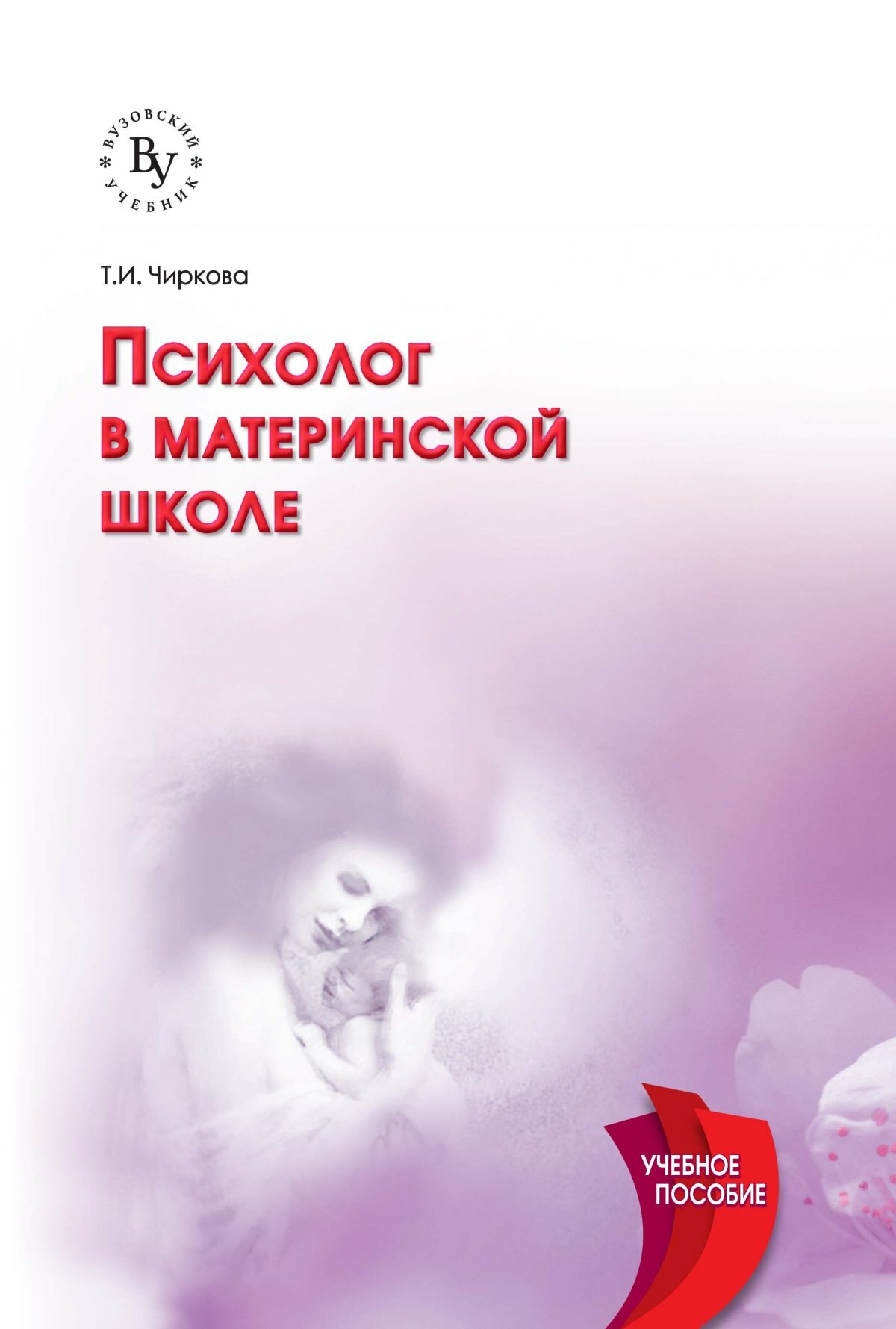 Психолог в материнской школе: Уч. пос./Чиркова Т. И.-М: Вузовский учебник,2025.-268 с.(Переплет 7БЦ)