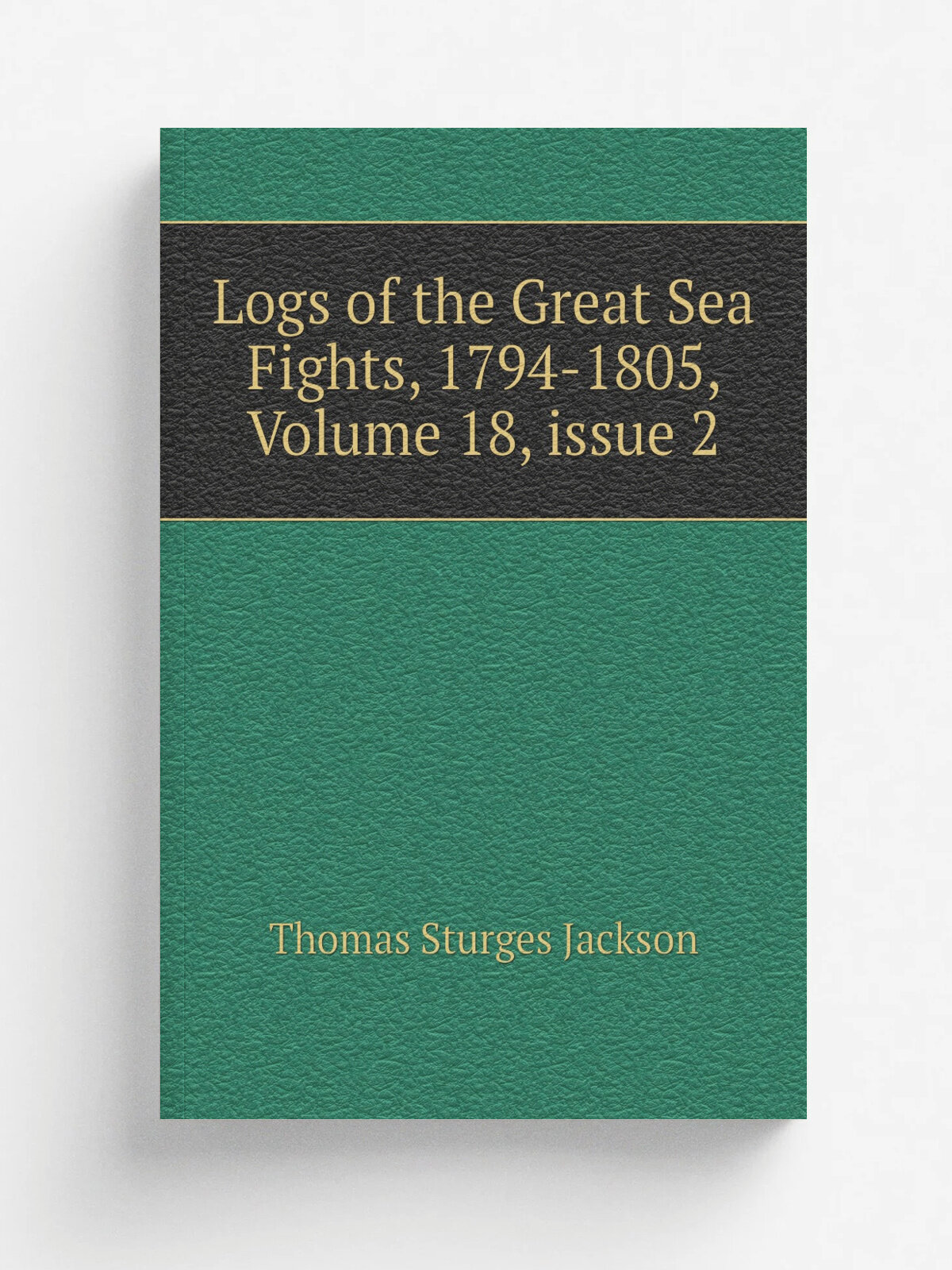 Logs of the Great Sea Fights, 1794-1805, Volume 18. issue 2 | Thomas Sturges Jackson | Репринт