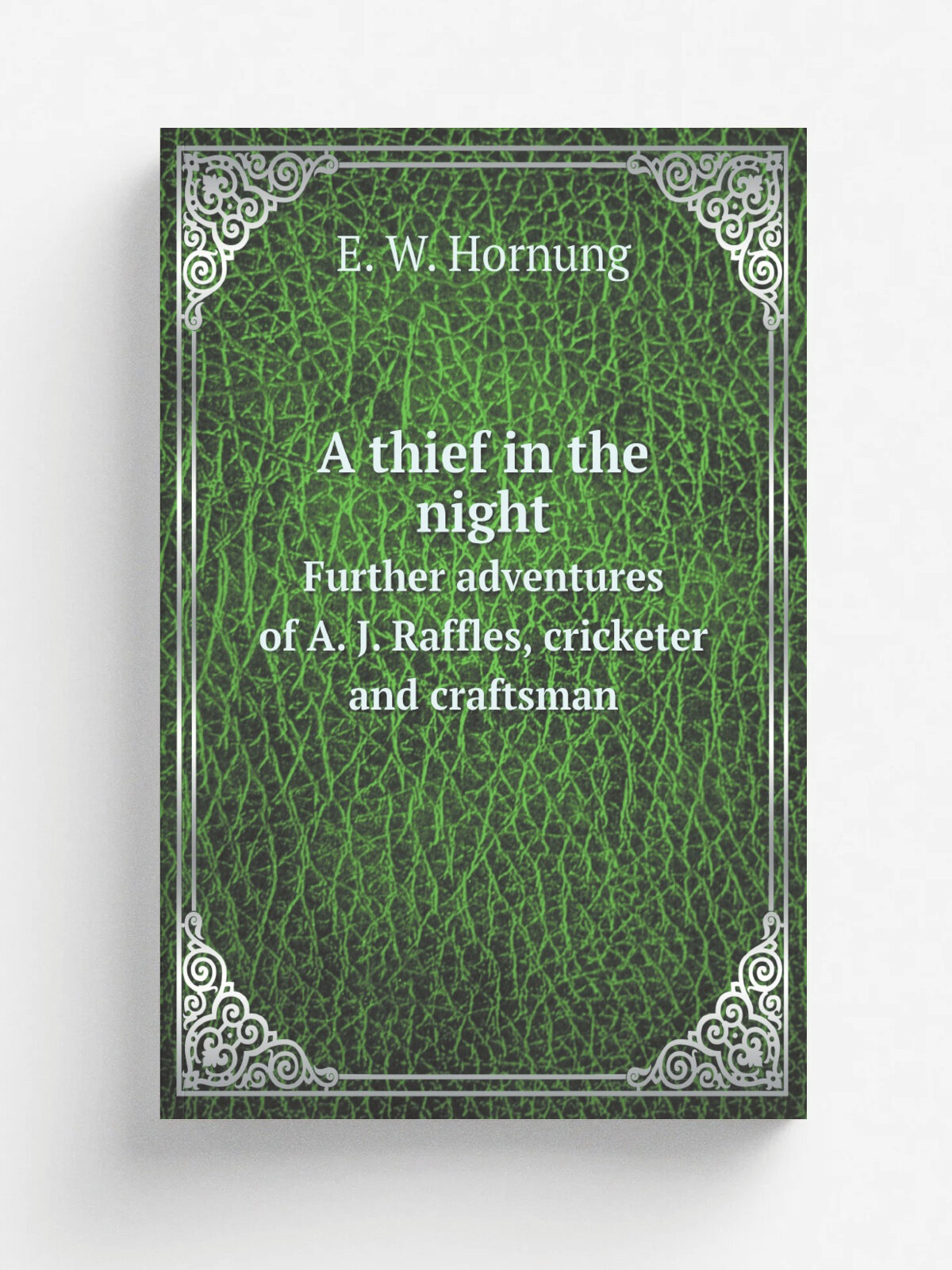 A thief in the night. Further adventures of A. J. Raffles, cricketer and craftsman