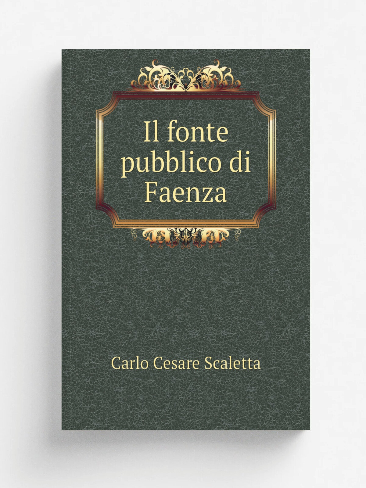 Il fonte pubblico di Faenza | Carlo Cesare Scaletta | 1719 | In Faenza : Per Gioseffantonio Archi . | Репринт