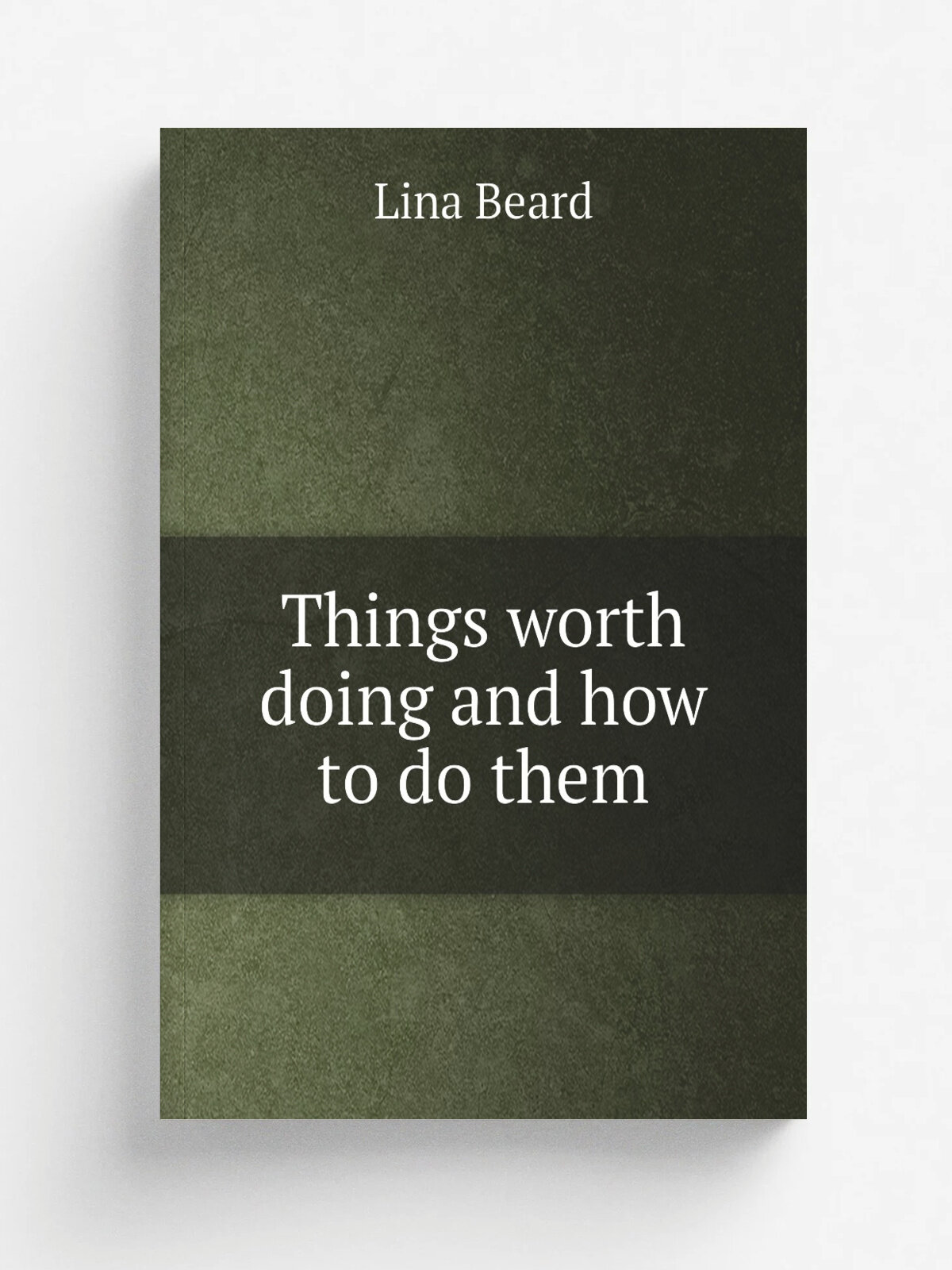 Things worth doing and how to do them | Lina Beard | 1906 | New York, Scribner's | Репринт