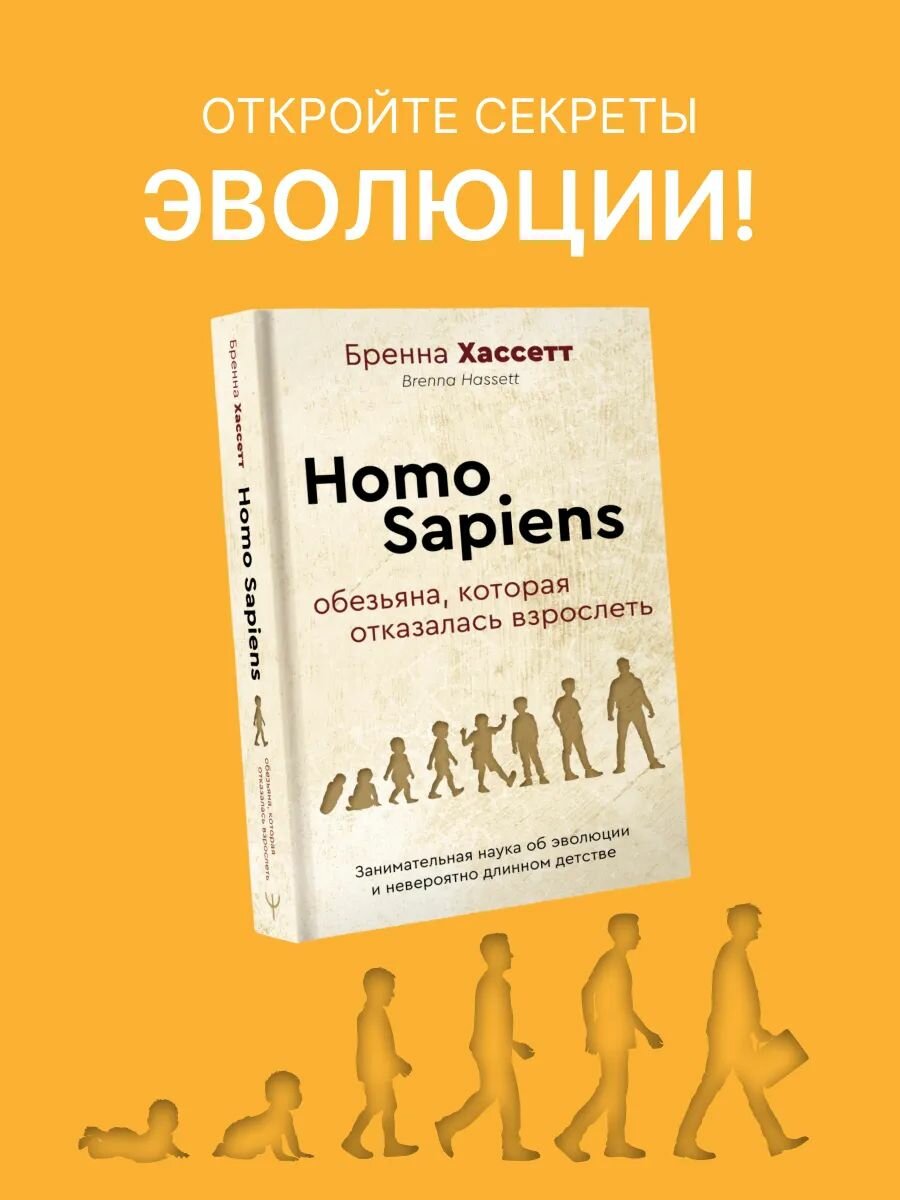 Homo Sapiens. Обезьяна, которая отказалась взрослеть