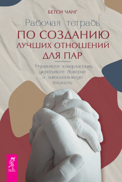 Рабочая тетрадь по созданию лучших отношений для пар. Управляйте конфликтами, укрепляйте доверие и эмоциональную близость [Цифровая книга]