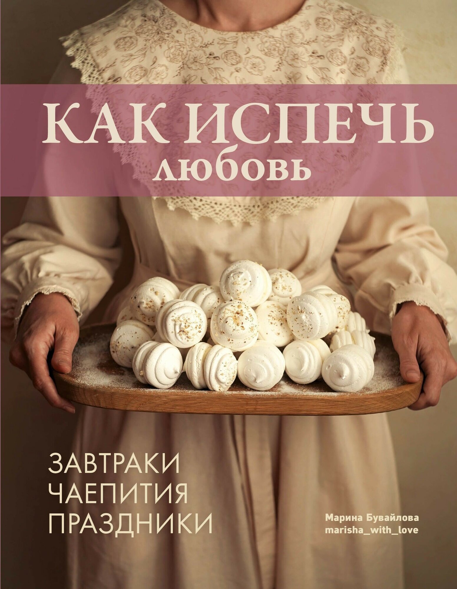 Как испечь любовь. Семейные рецепты уютной домашней выпечки.
