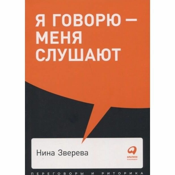 Книга Альпина Паблишер Я говорю - меня слушают. Уроки практической риторики. 2021 год, Зверева Н.