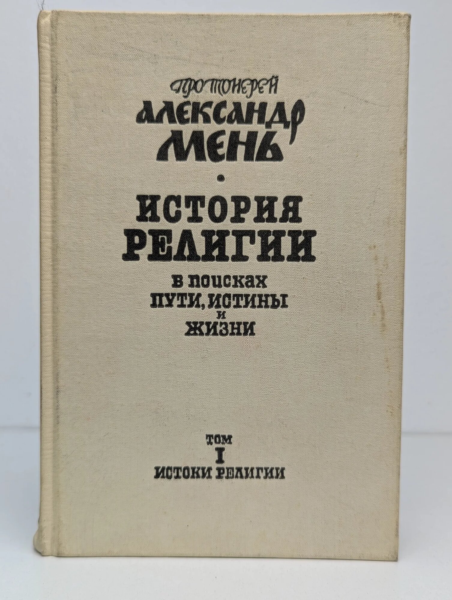 История религии. В 7 томах. В поисках пути, истины и жизни. Том 1. История религии Протоиерей Александр Владимирович Мень 1991