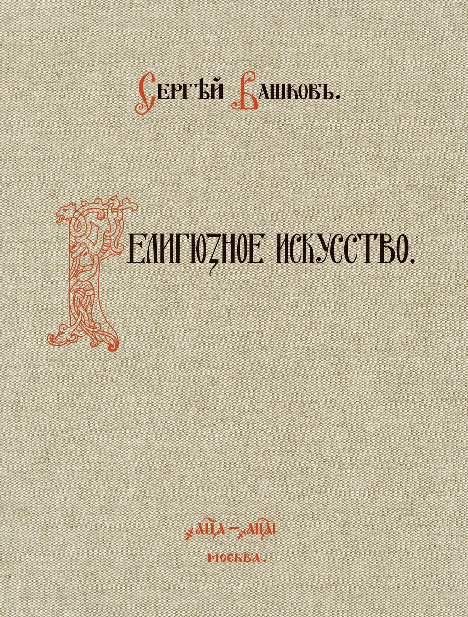 Религиозное искусство: сборник работ церковной и гражданской утвари, исполненной Товариществом П. И. Оловянишникова и сыновья. 1901-1910: репринтное издание / Сергей Вашков