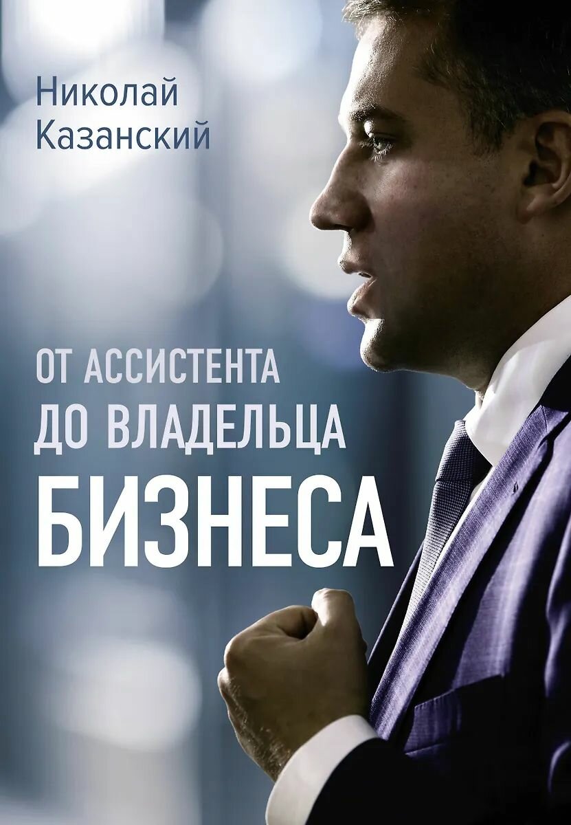 Практическое пособие АСТ От ассистента до владельца бизнеса Казанский Н. В, 2023 г