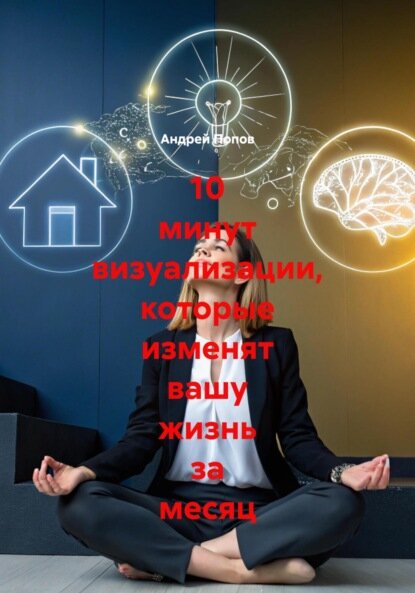10 минут визуализации, которые изменят вашу жизнь за месяц [Цифровая книга]