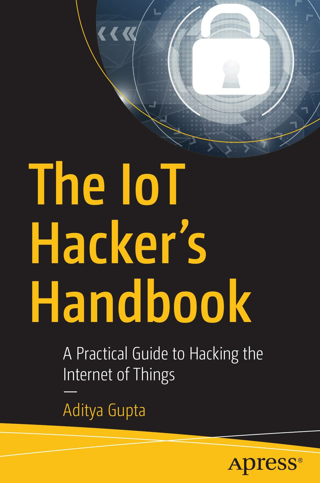 The IoT Hacker's Handbook. A Practical Guide to Hacking the Internet of Things