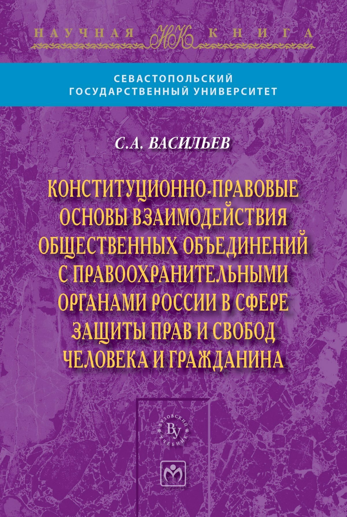 Конституционно-правовые основы взаимодействия общественных объединений с правоохранительными органами России в сфере защиты прав и свобод человека и гражданина: Монография.-М: Вузовский учебник,2024