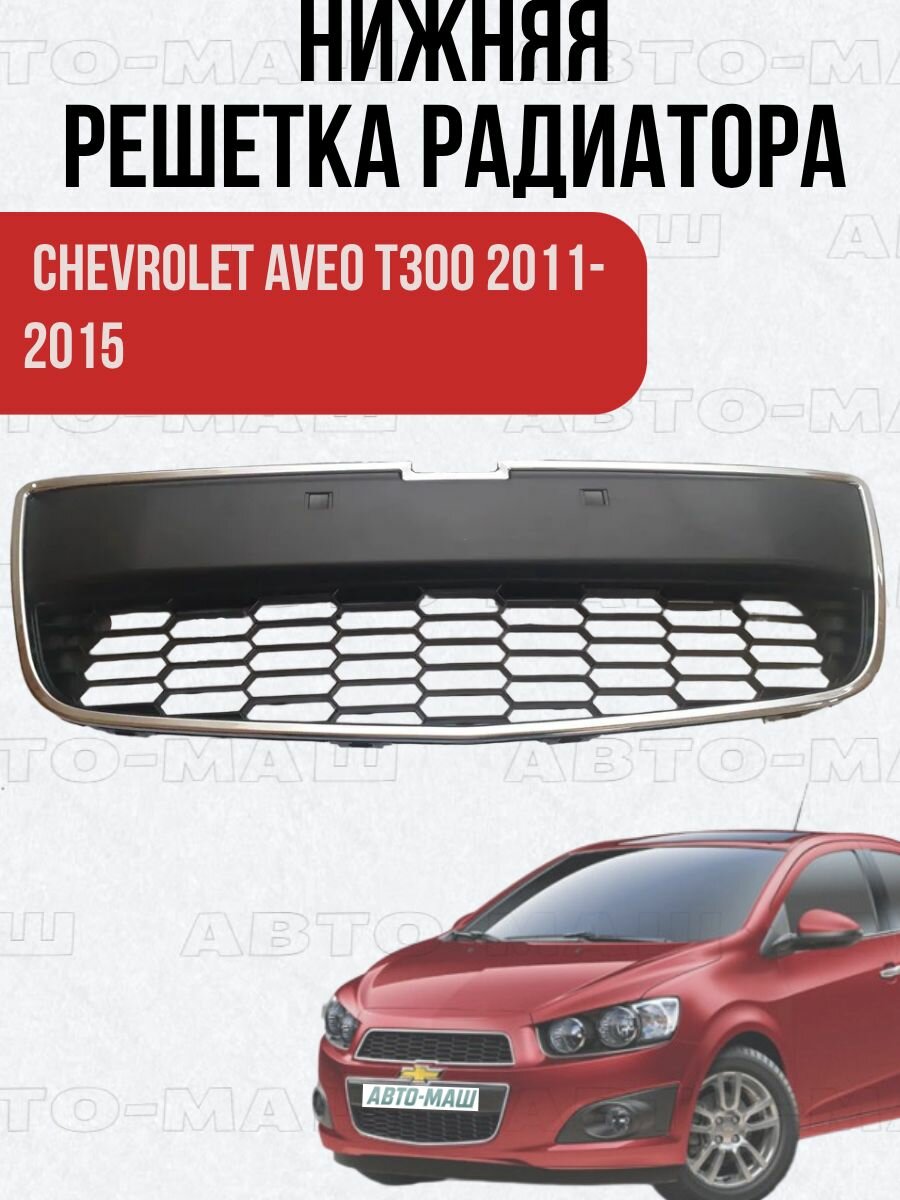 Нижняя решетка радиатора Шевроле Авео Т300 CHEVROLET AVEO 11-15