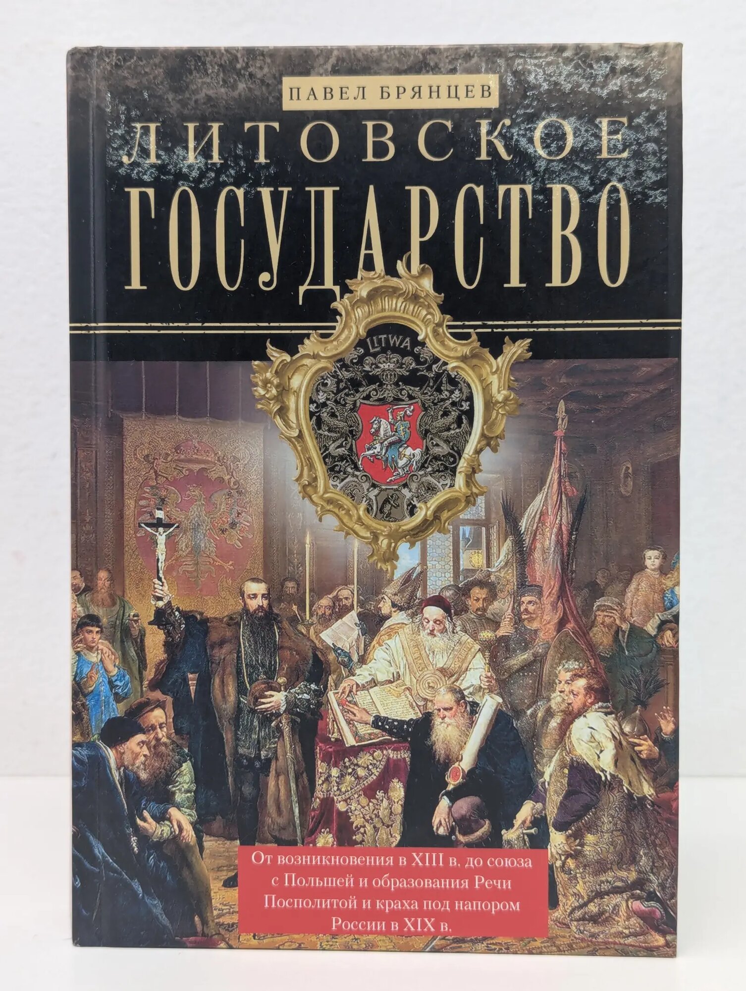 Литовское государство. От возникновения в XIII веке до союза с Польшей и образования Речи Посполитой и краха под напором России в XIX веке Брянцев Павел Дмитриевич 2021