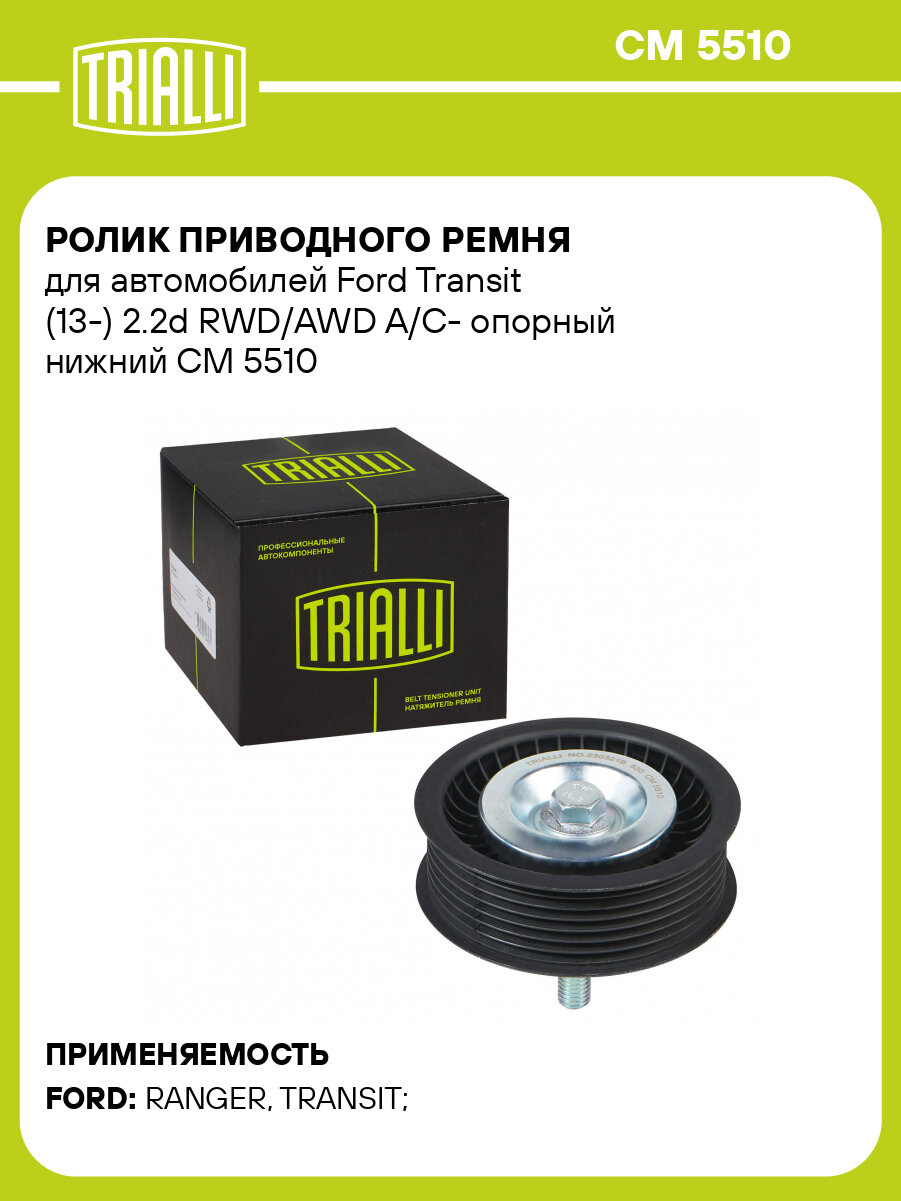 Ролик приводного ремня для автомобилей Ford Transit (13-) 2.2d RWD/AWD А/С- опорный нижний CM 5510 TRIALLI
