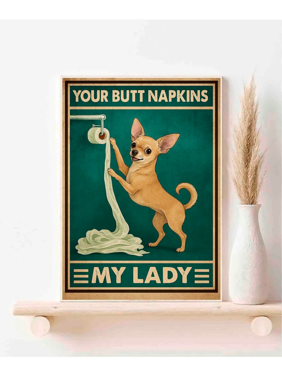 Собака породы Чихуахуа, Your Butt Napkins My Lady, Плакат 30