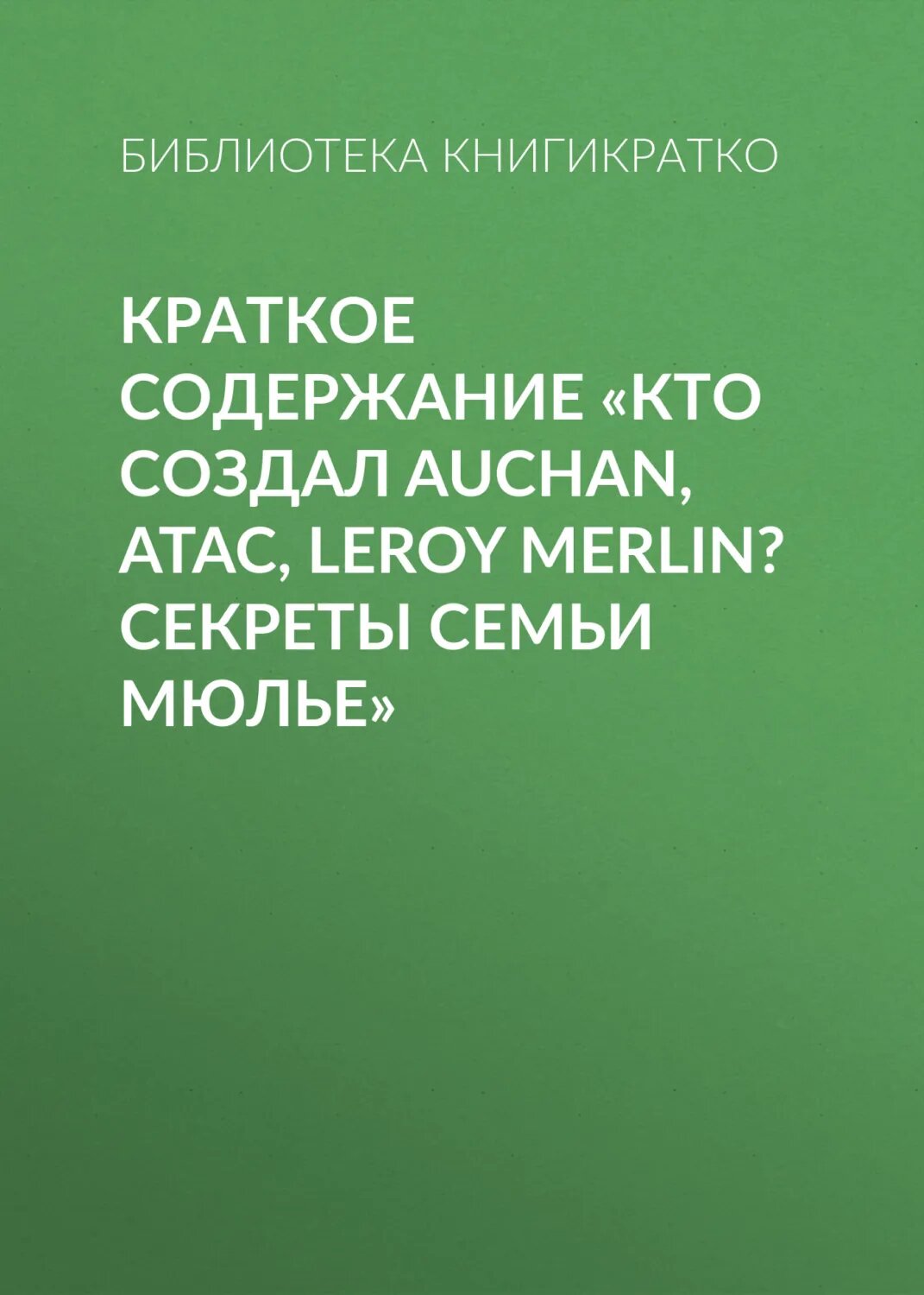 Краткое содержание «Кто создал Auchan, Atac, Leroy Merlin? Секреты семьи Мюлье» [Цифровая книга]