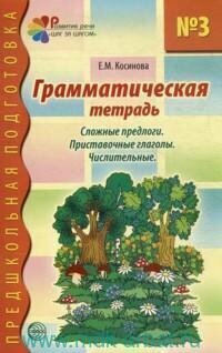 Книга "Грамматическая тетрадь №3 для занятий с дошкольниками : Сложные предлоги. Приставочные глаголы. Числительные"